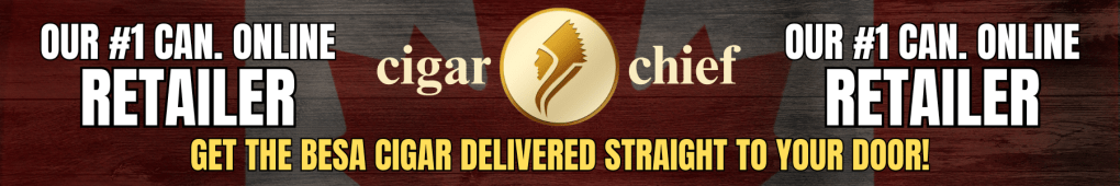 Cigar Chief: Canada’s First Besa Cigar Retailer – The Cigar Guys